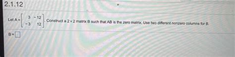 solved 2 1 12 let a 3 12 3 12 construct a 2 x 2 matrix b
