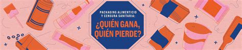 Packaging Alimenticio Y Censura Sanitaria ¿quién Gana Quién Pierde