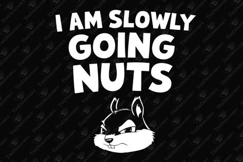 Slowly Going Nuts Sarcastic Humor Pun Graphic By Teedesignery