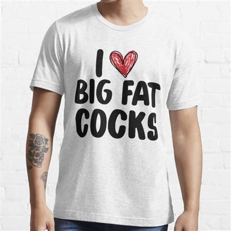 I Love Big Fat Cocks Funny Gag T Slut Whore Huge T Shirt For Sale