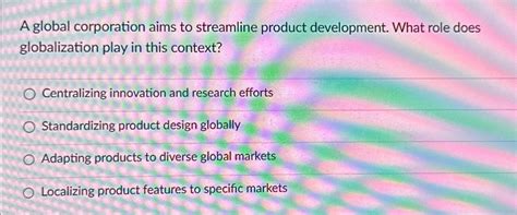 Solved A Global Corporation Aims To Streamline Product Chegg