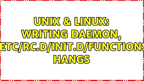 Unix And Linux Writing Daemon Etcrcdinitdfunctions Hangs Youtube