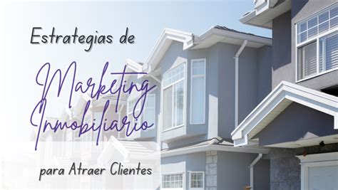 Estrategias De Marketing Inmobiliario Para Atraer Clientes 🏘️
