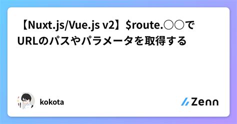【nuxtjsvuejs V2】route でurlのパスやパラメータを取得する