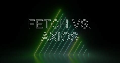 What Is Axios And How Does It Differ From Fetch