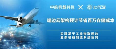 中航机载系统共性技术有限公司 iotdb 端边云架构预计节省百万存储成本，实现基于工业物联网的复杂机载制造系统协同 知乎