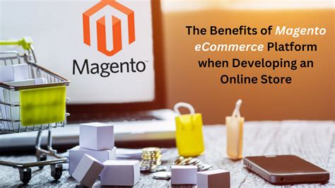 The Benefits Of Magento Ecommerce Platform When Developing An Online