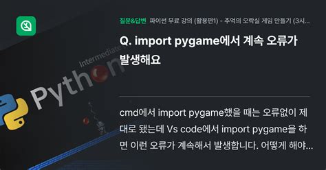 Import Pygame에서 계속 오류가 발생해요 인프런 커뮤니티 질문and답변