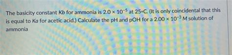 Solved The Basicity Constant Kb For Ammonia Is 2 0 X 10 5 At
