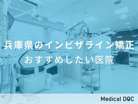 【2025年】兵庫県のインビザライン矯正 おすすめしたい6医院 メディカルドック