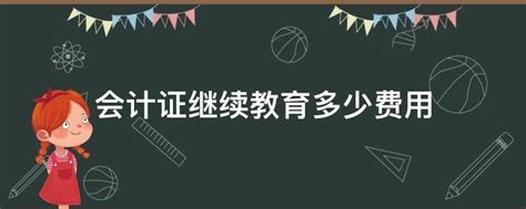会计证继续教育多少费用 业百科