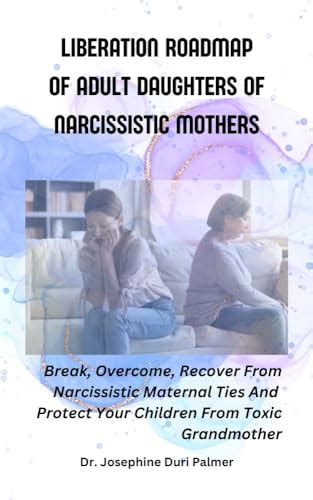 Liberation Roadmap Of Adult Daughters Of Narcissistic Mothers Overcome