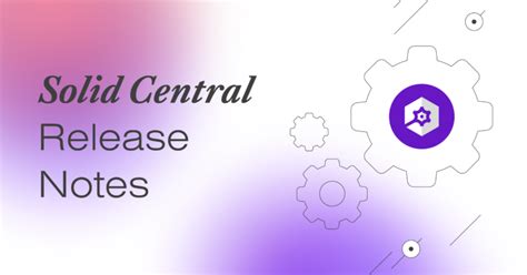 Unlocking Efficiency New Features In Solid Central Streamline