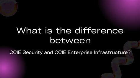 What Is The Difference Between CCIE Security And CCIE Enterprise