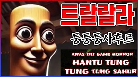 트랄랄렐로 트랄랄라ㅋㅋㅋ퉁퉁퉁퉁퉁퉁퉁퉁퉁퉁 사후르 공포게임ㅋㅋㅋㅋ 퉁퉁퉁 공포게임 Youtube