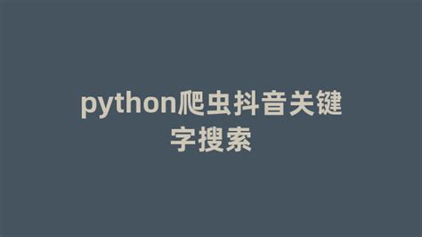 Python爬虫抖音关键字搜索 Python基础教程