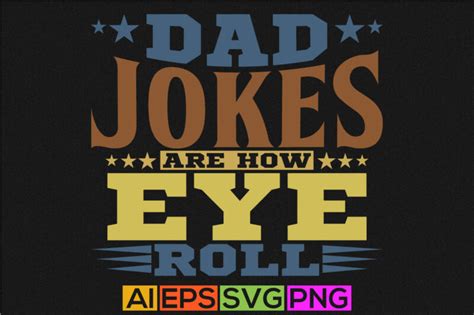Dad Jokes Are How Eye Roll Happy Fathers Day Dad Of Girls Dad T