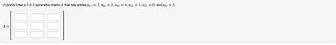 solved 1 point enter a 3 x 3 symmetric matrix a that has