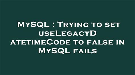 mysql trying to set uselegacydatetimecode to false in mysql fails