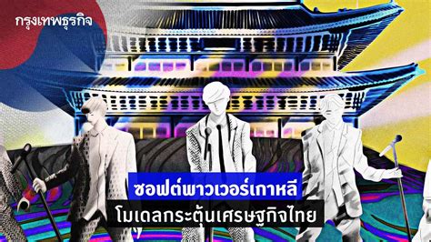 ซอฟต์พาวเวอร์ เกาหลีใต้ โมเดลกระตุ้นเศรษฐกิจไทย
