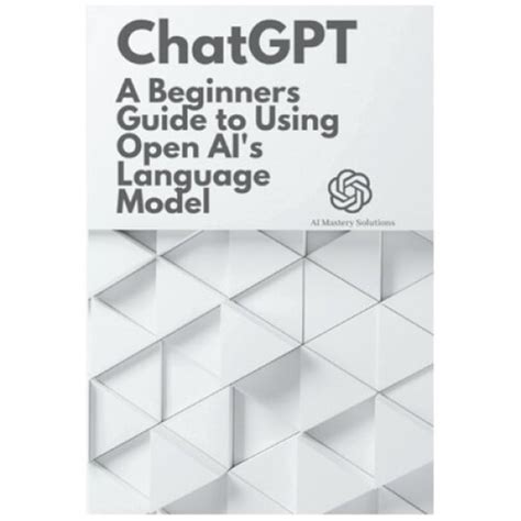 Chat Gpt A Beginners Guide To Using Openais Language Model Ai Mastery Solutions Emagro
