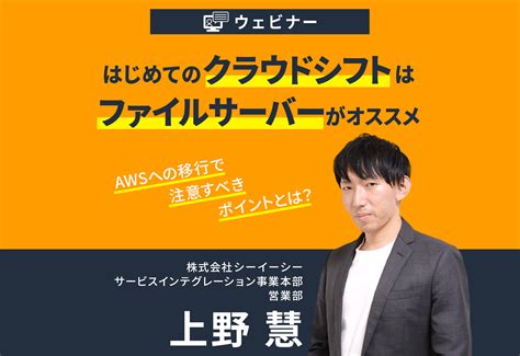 【ウェビナー】はじめてのクラウドシフトはファイルサーバーがオススメ。awsへの移行で注意すべきポイントとは？