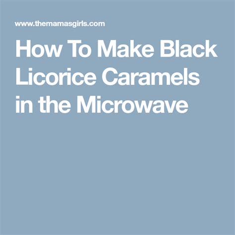 How To Make Black Licorice Caramels In The Microwave Artofit