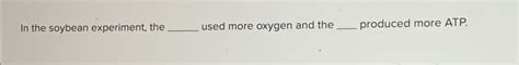 Solved In The Soybean Experiment The Used More Oxygen And