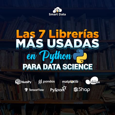 Las 7 Librerías Más Usadas En Python Para Data Science Smart Data