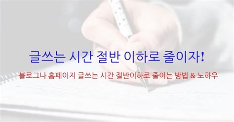 블로그나 홈페이지 글쓰는 시간을 절반이하로 줄여주는 방법 And 노하우