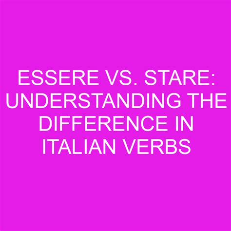 Essere Vs Stare Understanding The Difference In Italian Verbs Differencess