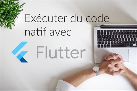 Comment Utiliser Du Code Natif Avec Flutter Blog Liksi