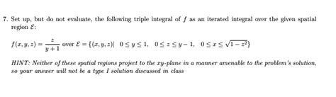 7 set up but do not evaluate the following triple integral of f as
