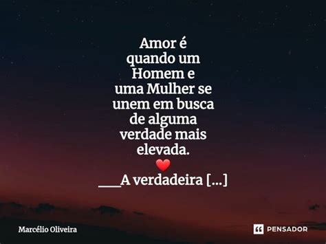 Amor é Quando Um Homem E Uma Mulher Se Marcelio Oliveira Pensador