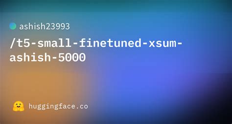 Ashish T Small Finetuned Xsum Ashish Hugging Face