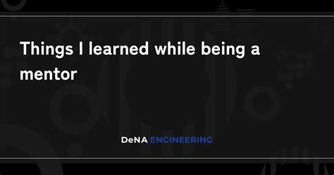 Things I Learned While Being A Mentor Blog Dena Engineering