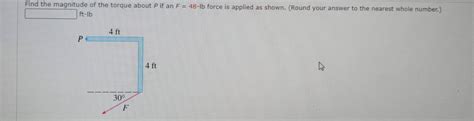 Solved Find The Magnitude Of The Torque About P If An F 48 Lb Force Is