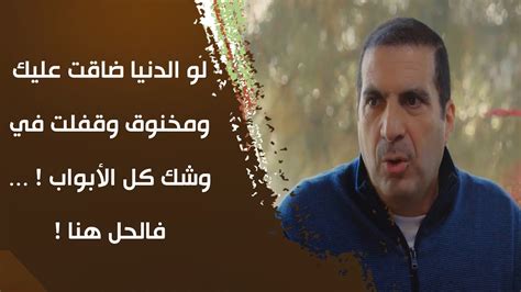 لو الدنيا ضاقت عليك ومخنوق وقفلت في وشك كل الأبواب فالحل هنا د