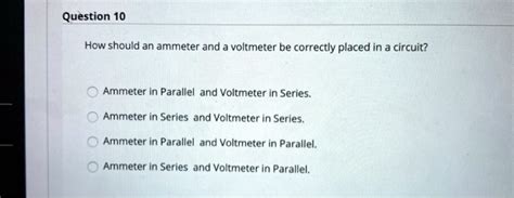 Solved Question 10 How Should An Ammeter And Voltmeter Be Correctly Placed In A Circuit