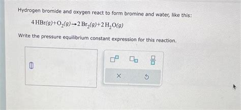 Solved Hydrogen Bromide And Oxygen React To Form Bromine And Chegg