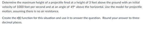 Solved Determine The Maximum Height Of A Projectile Fired At Chegg Com