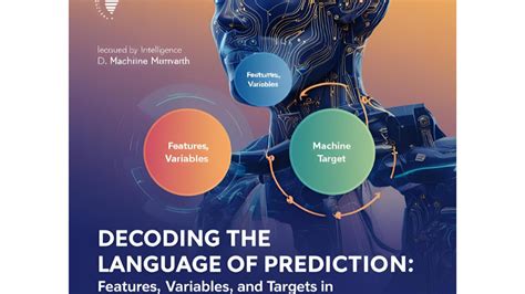 Decoding The Language Of Prediction Features Variables And Targets In Machine Learning Models