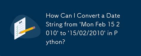 如何在 Python 中將日期字串從「mon Feb 15 2010」轉換為「15022010」? Python教學 Php中文網 如何在 Python 中將日期字串從「mon Feb 15 2010」轉換為「15022010」? Python教學 Php中文網