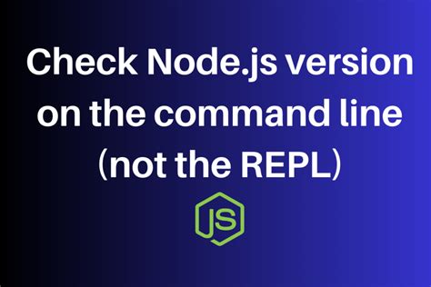 Get Nodejs Version On The Command Line A Step By Step Guide Codeforgeek