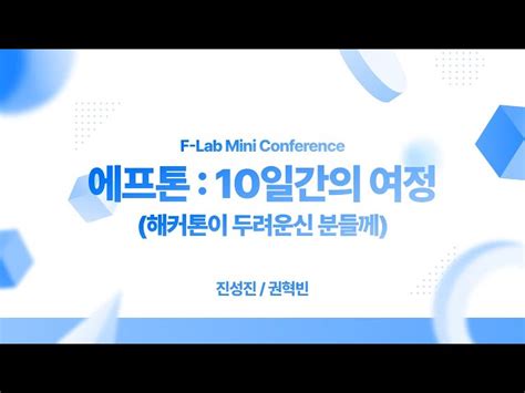 개발자 해커톤 10일 간의 여정 해커톤이 두려우신 분들께 진성진 권혁빈 F Lab 미니 컨퍼런스