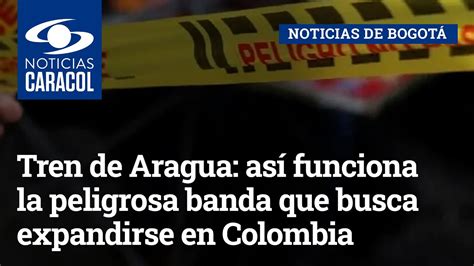 Tren de Aragua así funciona la peligrosa banda que busca expandirse en