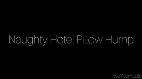 Horny Naughty Hotel Pillow Humping Eves Pornapalooza Clips4sale