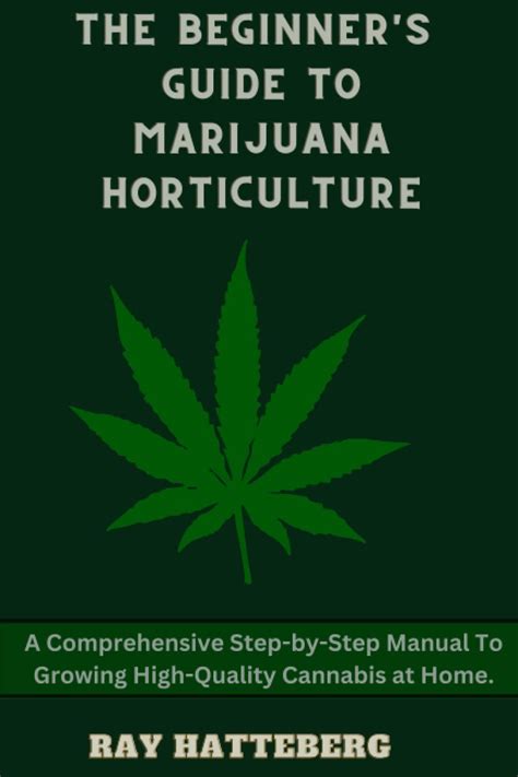 THE BEGINNER'S GUIDE TO MARIJUANA HORTICULTURE: A Comprehensive Step-by-Step Manual To Growing ...