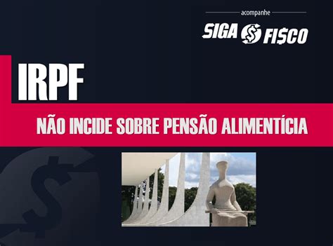 Ir Não Deve Incidir Sobre Pensão Alimentícia Siga O Fisco
