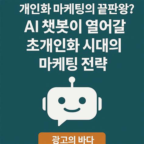 개인화 마케팅의 끝판왕 Ai 챗봇이 열어갈 초개인화 시대의 마케팅 전략